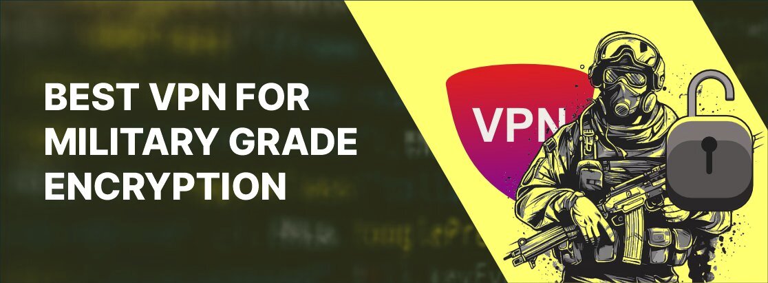 Best VPN for Military Grade Encryption in 2025