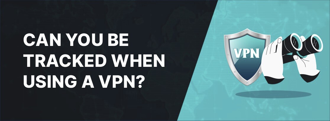 Can You Be Tracked When Using a VPN?